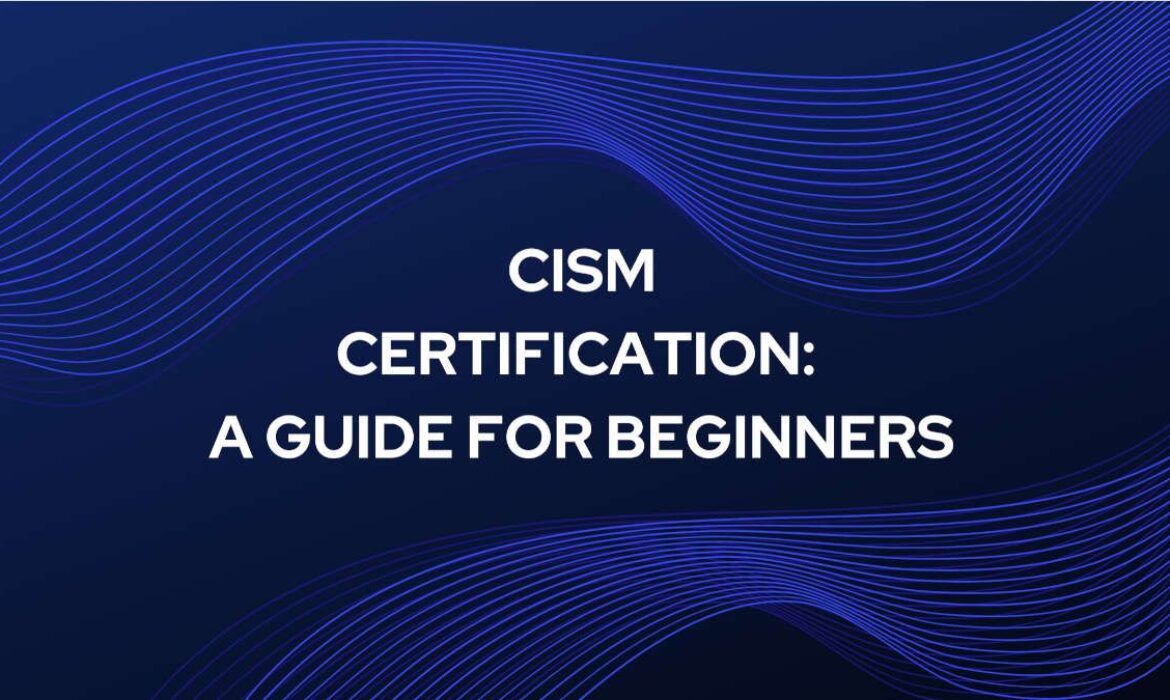 CISM Certification Guide for Beginners: Exam Details and Study Tips ...